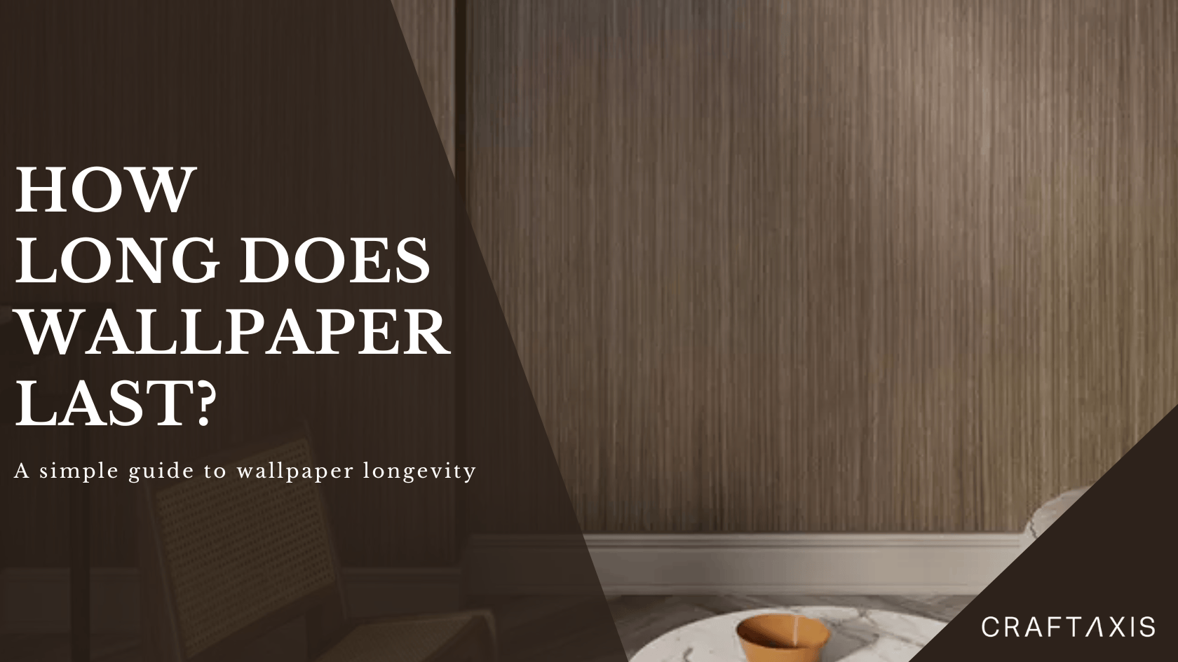 How Long Does Wallpaper Last? | Craft Axis